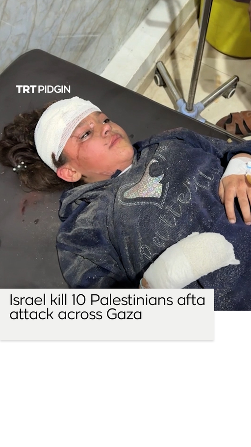 Israel kill 10 Palestinians for anoda attack across Gaza - TRT Pidgin